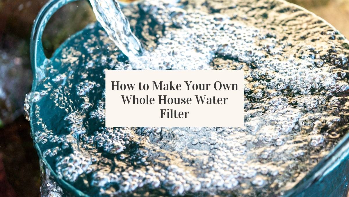 3 Ways to Make Your Own Whole House Water Filter - Jug Free